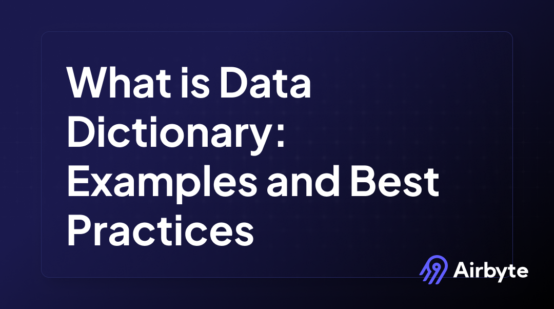 What is Data Dictionary: Examples, Best Practices, & Importance | Airbyte